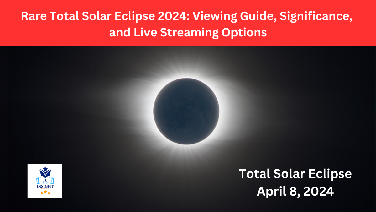 Rare Total Solar Eclipse 2024: Viewing Guide, Significance, and Live ...